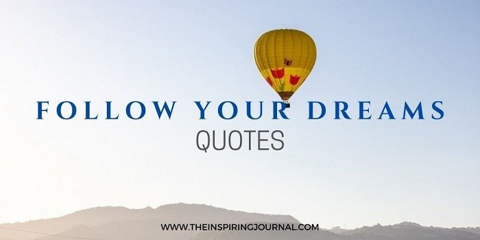 60 Quotes That Will Inspire You to Follow Your Dreams | The Inspiring ...