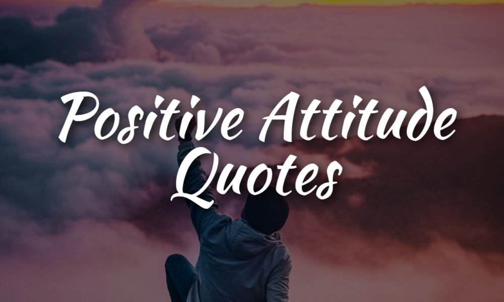 56 Positive Attitude Quotes to Keep You Motivated | The Inspiring Journal