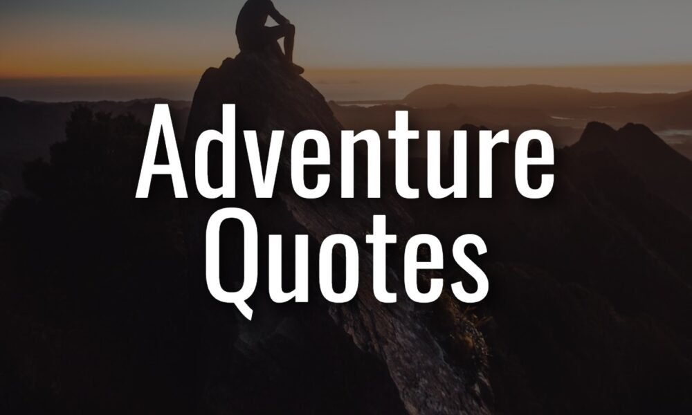 75 Adventure Quotes That Will Ignite Your Wanderlust | The Inspiring ...